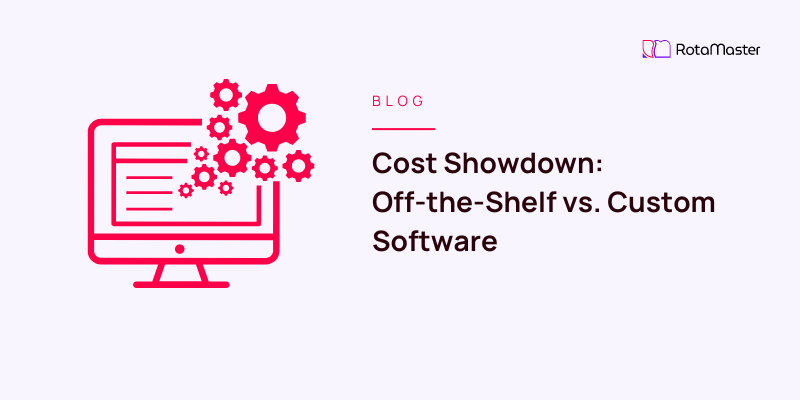 Cost Showdown: Off-the-Shelf vs. Custom Software - RotaMaster