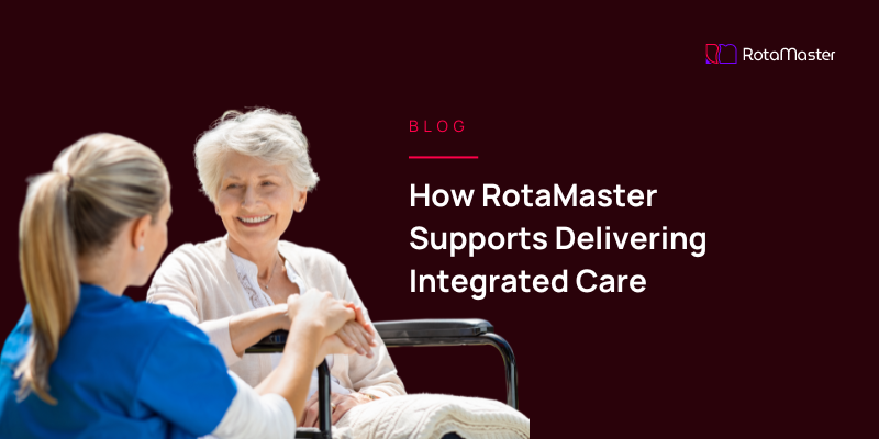 RotaMaster Supports Delivering Integrated Care - RotaMaster